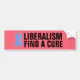 LIBERALISM FIND A CURE BUMPER STICKERS | Zazzle