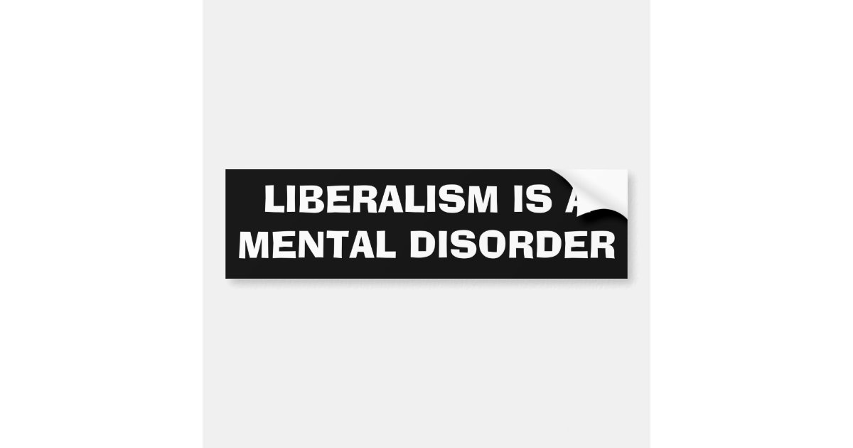 LIBERALISM IS A MENTAL DISORDER BUMPER STICKER | Zazzle