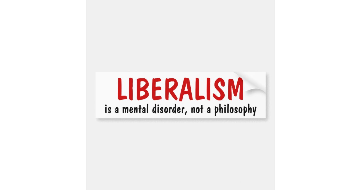 LIBERALISM, is a mental disorder, not a philosophy Bumper Sticker | Zazzle