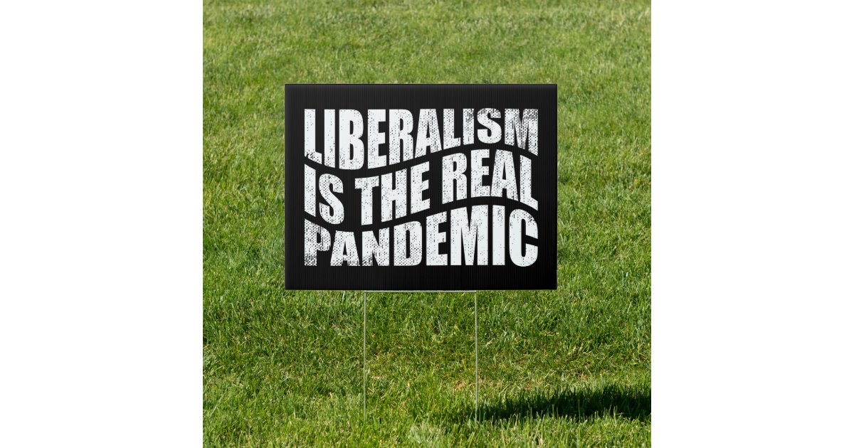 Liberalism is the real pandemic, Anti Liberal Sign | Zazzle
