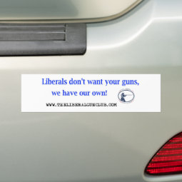 Liberals don't want your guns bumper sticker | Zazzle