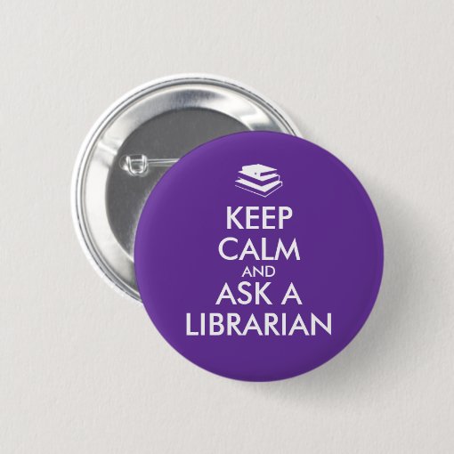 Librarian Gifts Keep Calm Ask a Librarian Custom Pinback Button | Zazzle