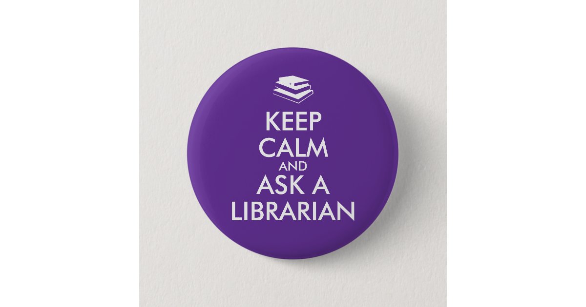 Librarian Gifts Keep Calm Ask a Librarian Custom Pinback Button | Zazzle