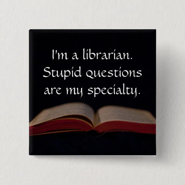 Librarian Stupid Questions Button | Zazzle