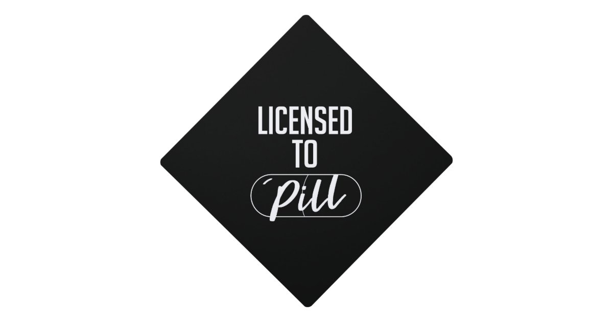 Licensed to Pill - Pharmacy Graduation Cap Topper | Zazzle