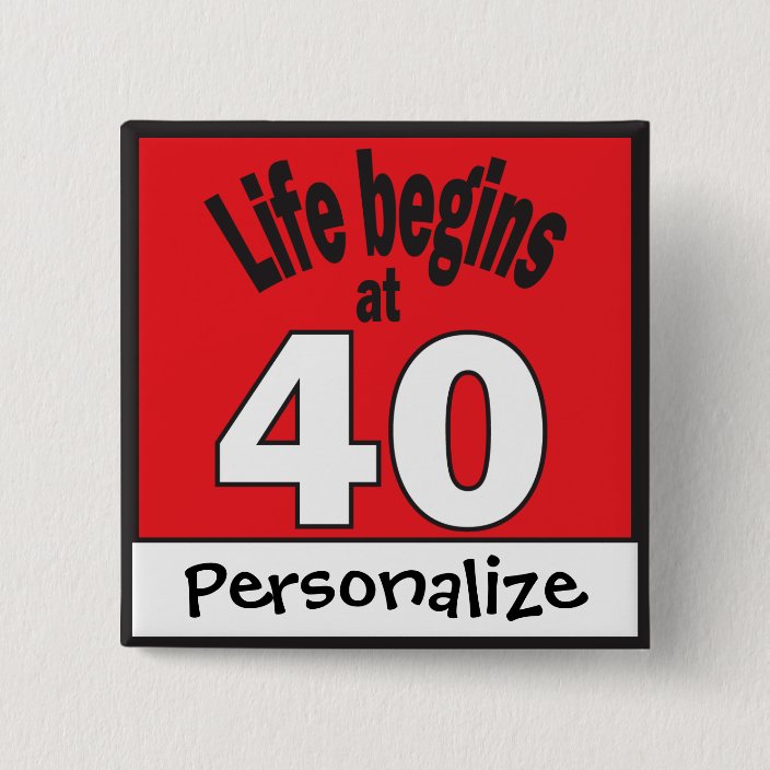 Life begins at 40 | DIY Text | 40th Birthday Pinback Button | Zazzle.com