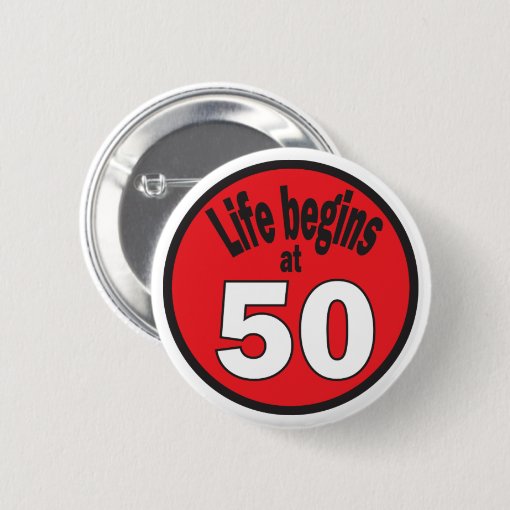 Life Begins at Fifty "50" Pinback Button | Zazzle