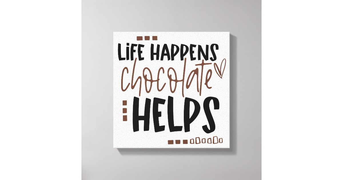 Life Happens Chocolate Helps Amusing Quote Canvas Print | Zazzle