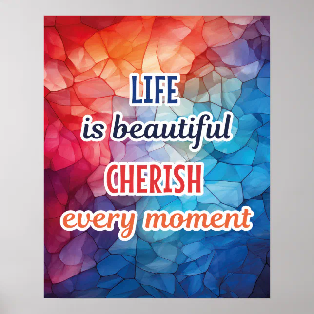 "LIFE IS BEAUTIFUL, CHERISH EVERY MOMENT" POSTER | Zazzle