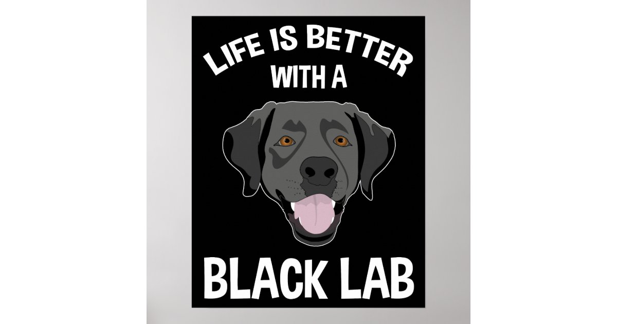 Life Is Better With A Black Lab Poster | Zazzle