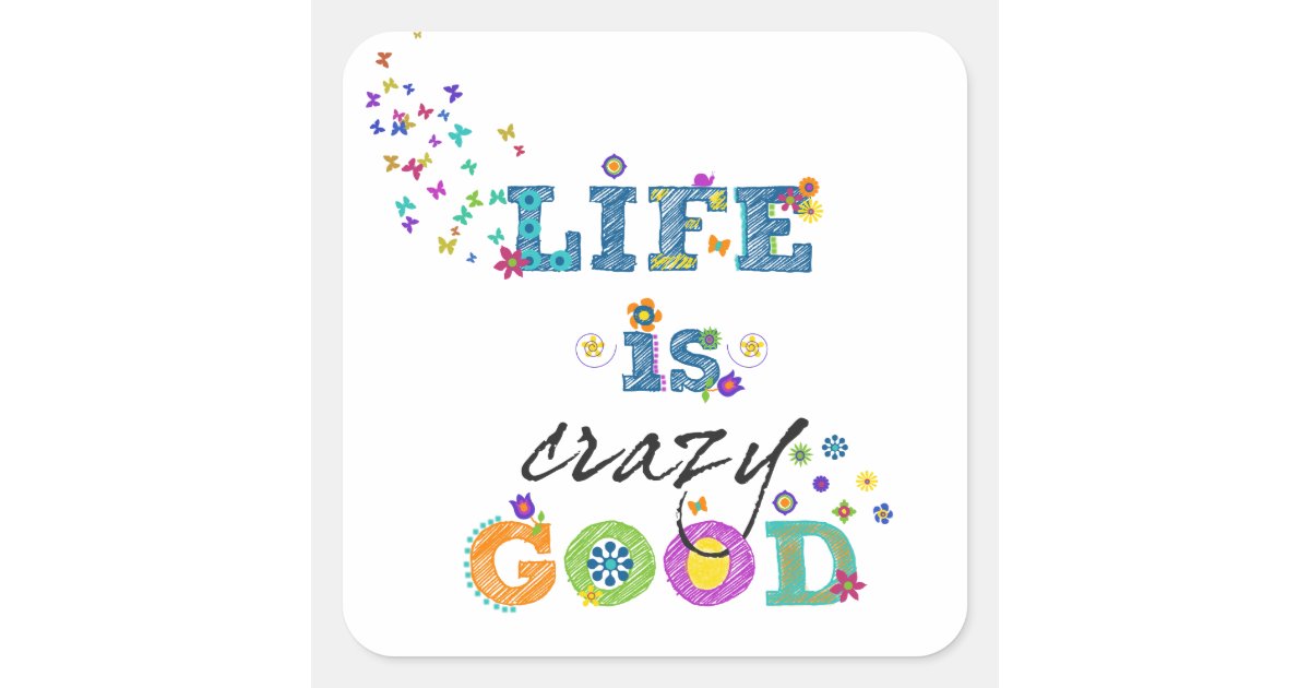 Life is Crazy Good Square Sticker | Zazzle