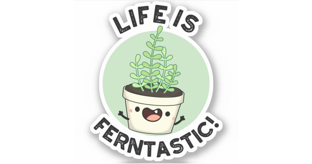 Life Is Ferntastic Funny Fern Plant Pun Sticker | Zazzle