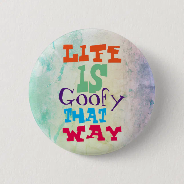 Life is Goofy That Way Button | Zazzle