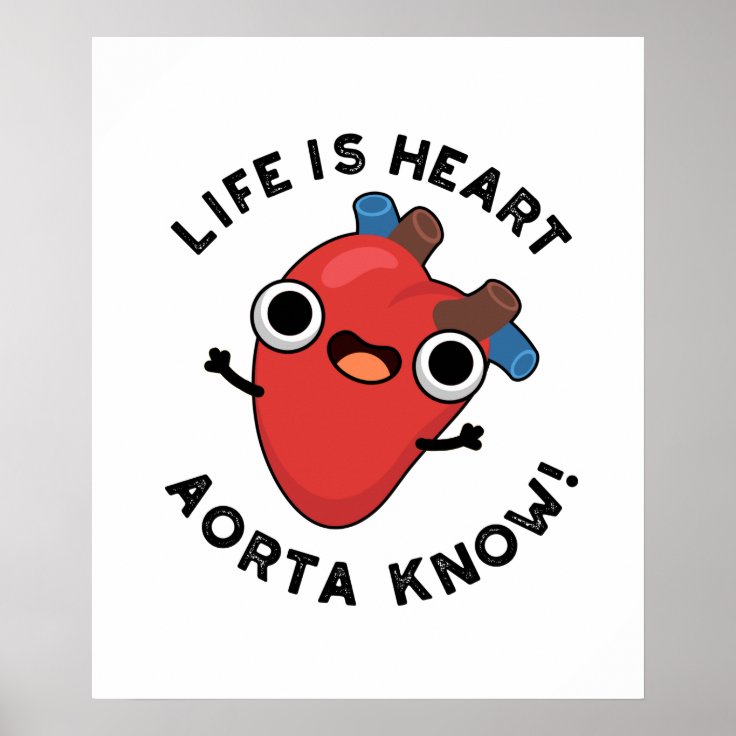 Life Is Heart Aorta Know Funny Anatomy Pun Poster | Zazzle