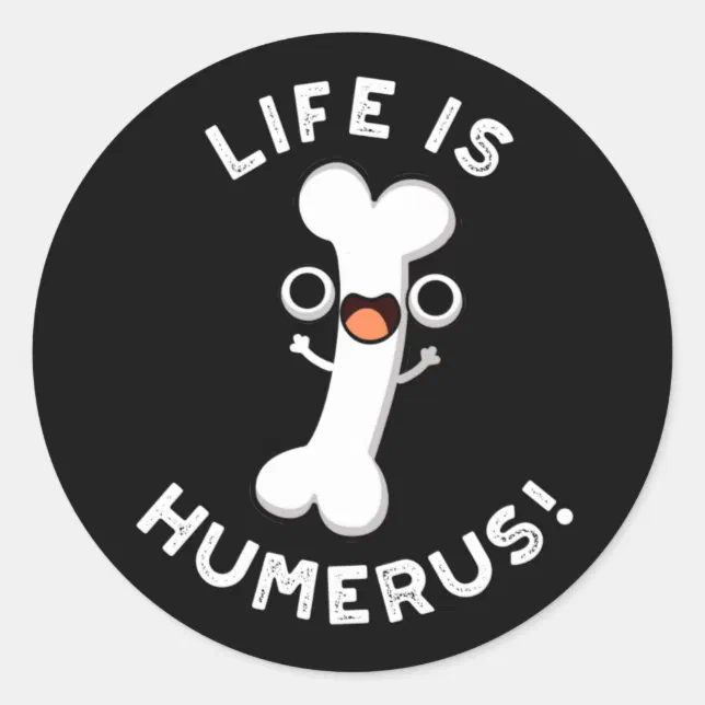 Life Is Humerus Funny Bone Pun Dark BG Classic Round Sticker | Zazzle