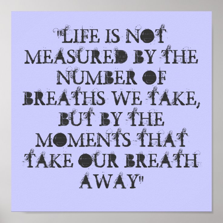 "LIFE IS NOT MEASURED BY THE NUMBER OF BREATHS ... POSTER | Zazzle