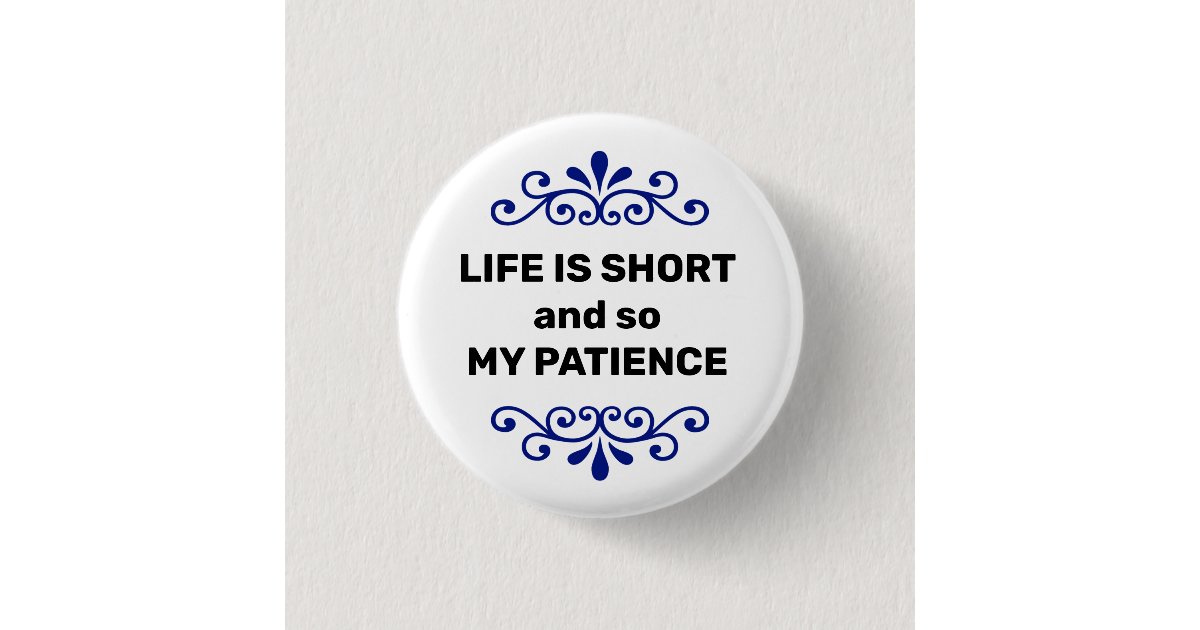 Life is short and so my patience text message button | Zazzle