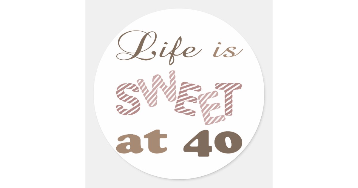 Life Is Sweet At 40 Classic Round Sticker | Zazzle