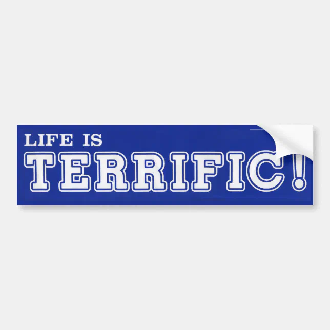 Life Is TERRIFIC! Bumper Sticker | Zazzle