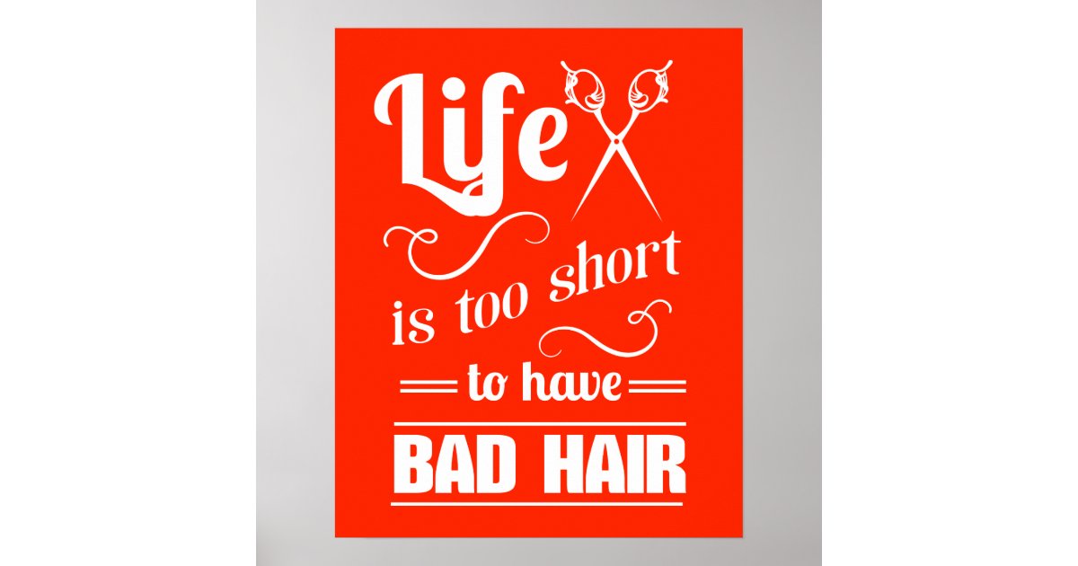Life Is Too Short To Have Bad Hair Poster | Zazzle