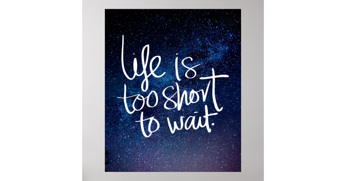 LIFE IS TOO SHORT TO WAIT Night Sky Quote Poster | Zazzle