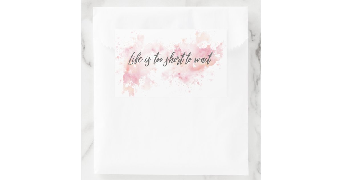 Life is too short to wait rectangular sticker | Zazzle