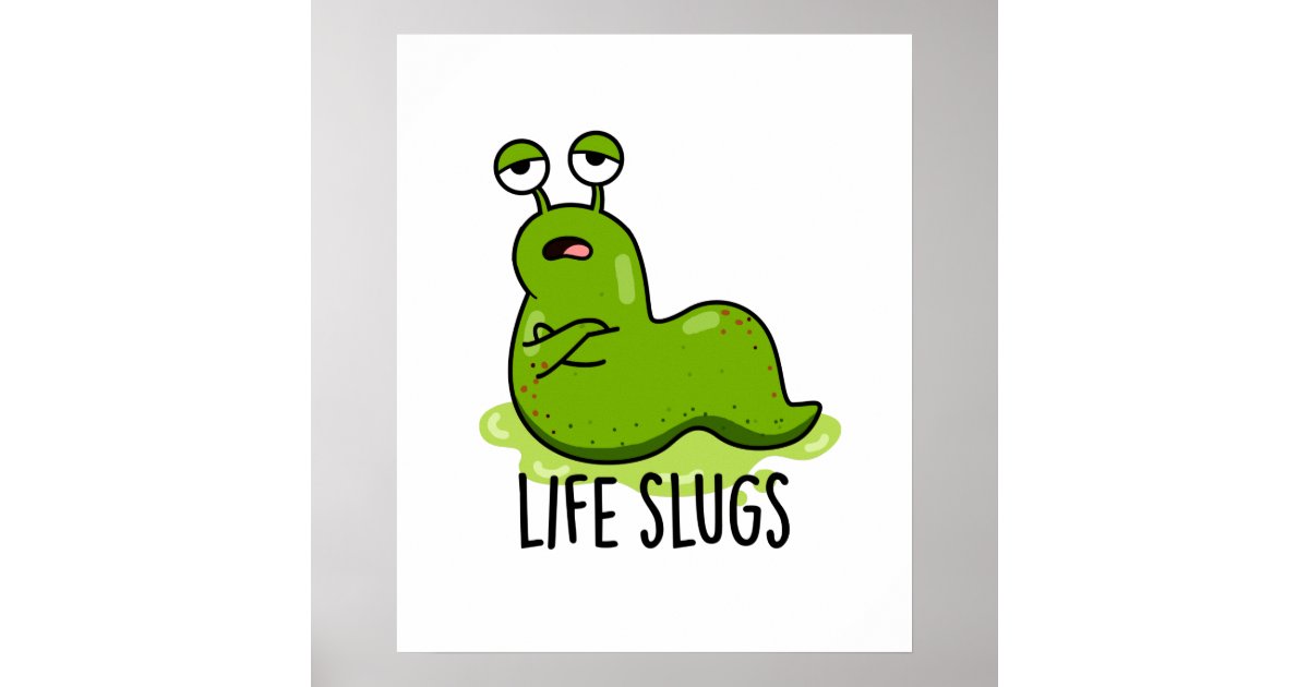 Life Slugs Funny Animal Pun Poster | Zazzle