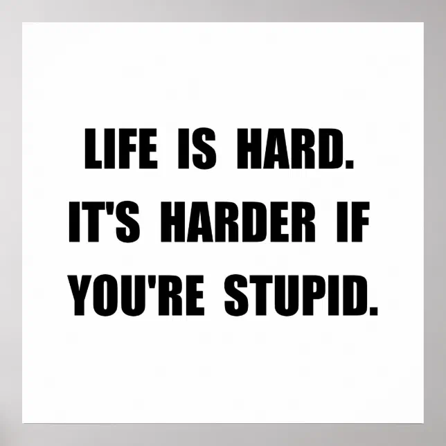 Life Stupid Poster | Zazzle
