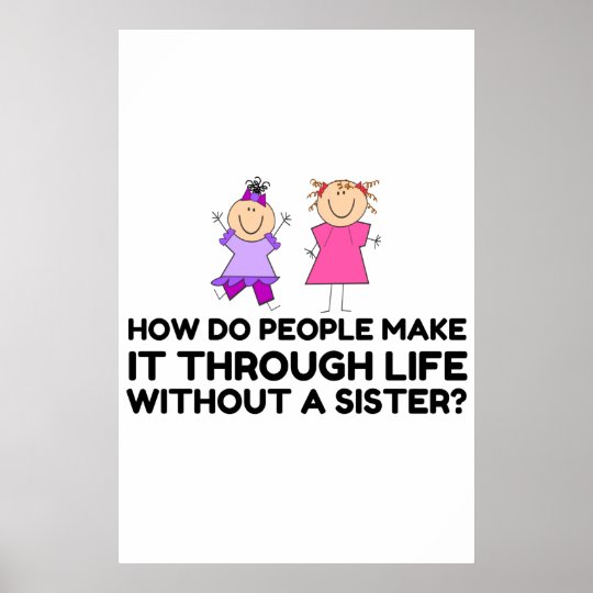 LIFE WITHOUT A SISTER POSTER | Zazzle.com