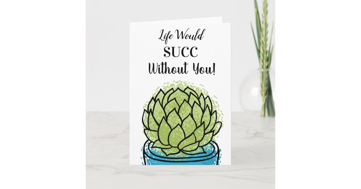 Life Would Succ Without You! Card | Zazzle