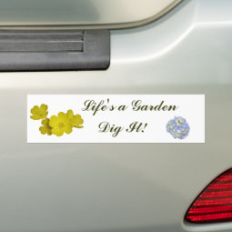 Life's a Garden - Dig It! Bumper Sticker | Zazzle