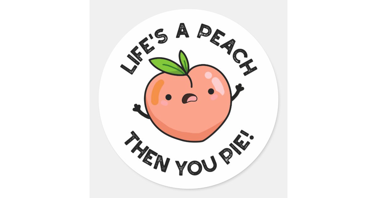 Life's A Peach Then You Pie Funny Fruit Pun Classic Round Sticker | Zazzle