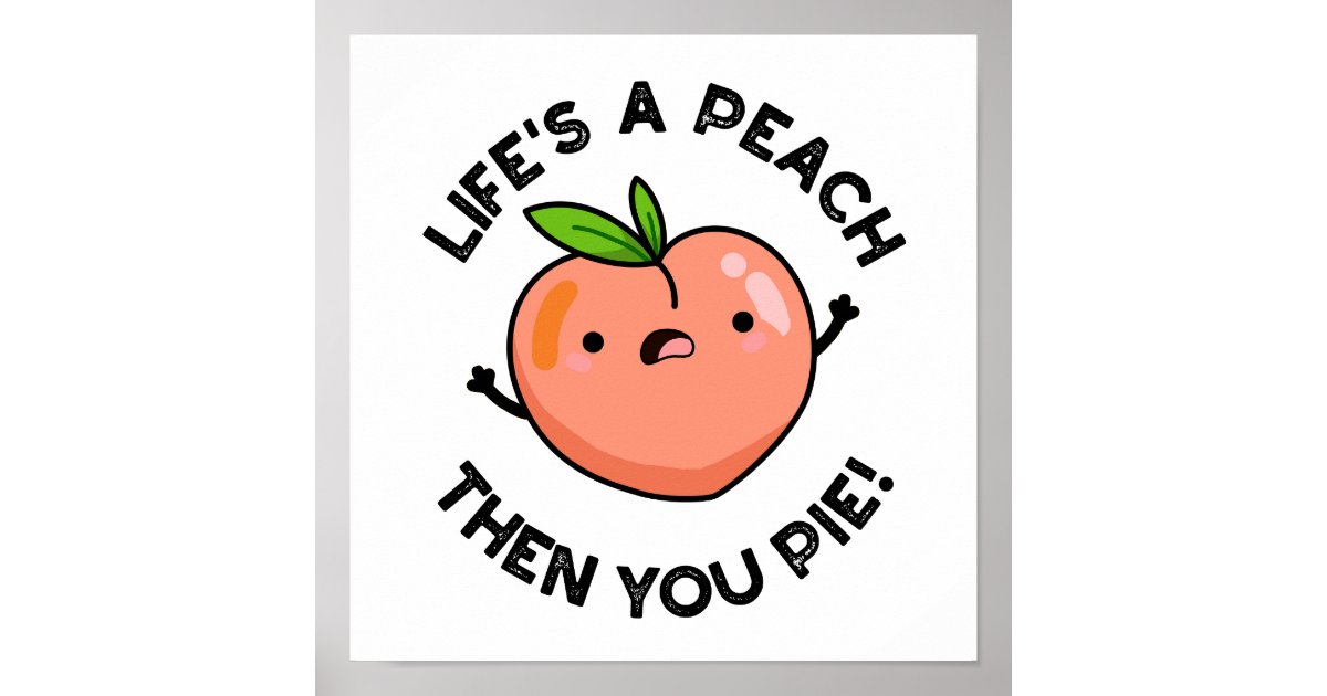Life's A Peach Then You Pie Funny Fruit Pun Poster | Zazzle
