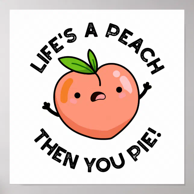 Life's A Peach Then You Pie Funny Fruit Pun Poster | Zazzle