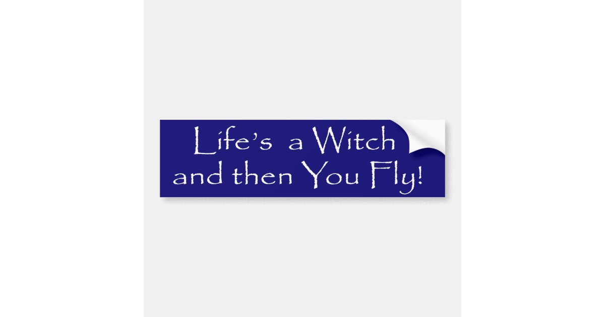 Life's a Witch... Bumper Sticker | Zazzle