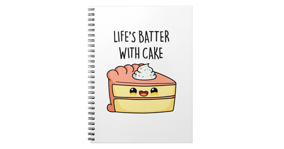 Life's Batter With Cake Funny Cake Pun Notebook | Zazzle