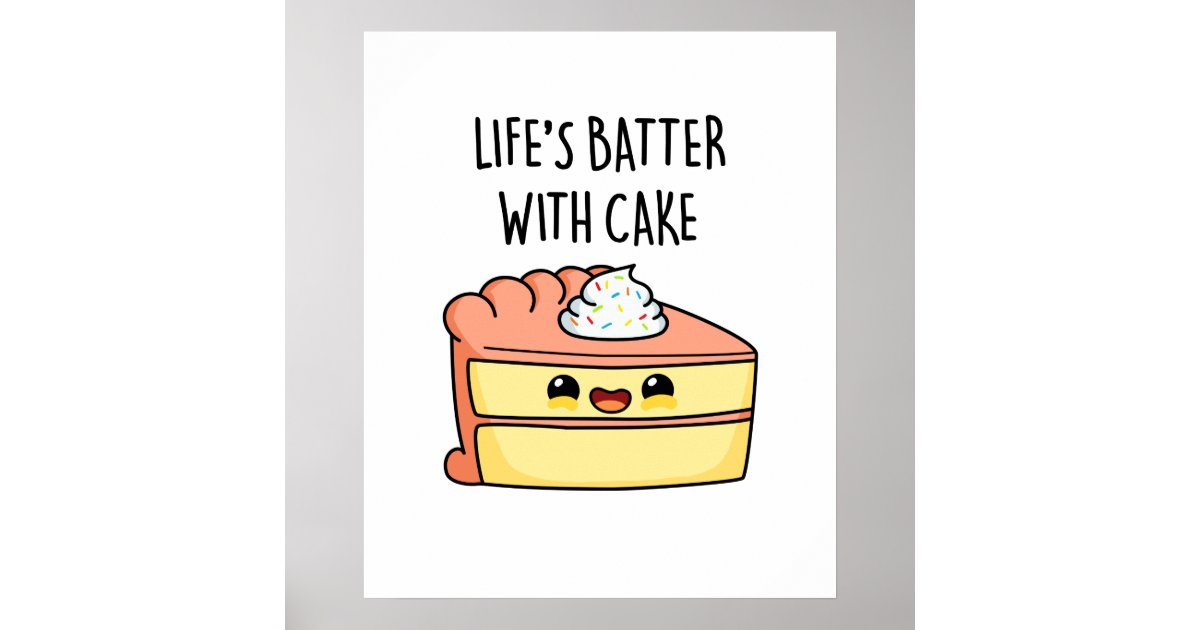 Life's Batter With Cake Funny Cake Pun Poster | Zazzle