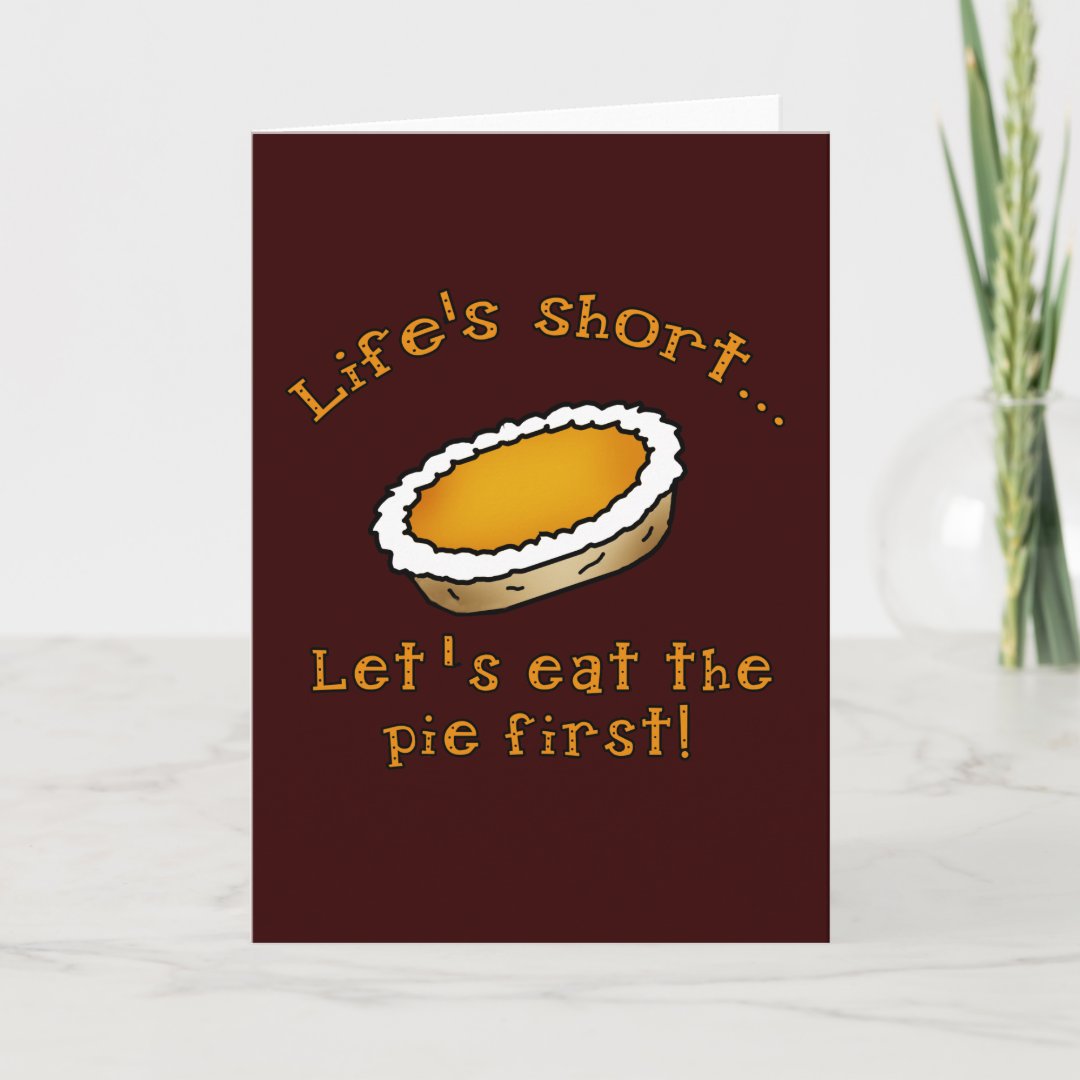 Life's Short, Let's Eat the Pie First! Holiday Card | Zazzle