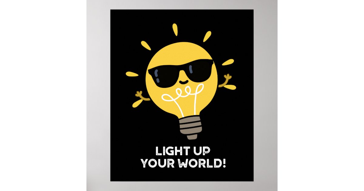 Light Up YOur World Positive Bulb Pun Dark BG Poster | Zazzle