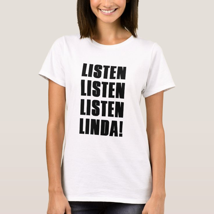 LINDA LISTEN TO ME T-Shirt | Zazzle