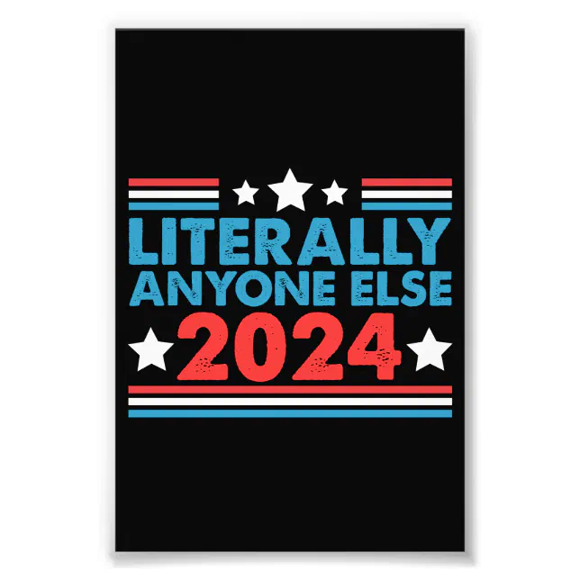 Literally Anyone Else 2024 President USA Election Photo Print | Zazzle