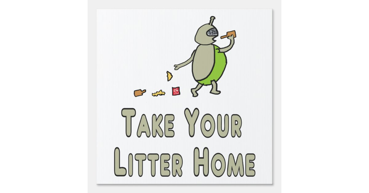 Litterbug Take Your Litter Home Sign | Zazzle