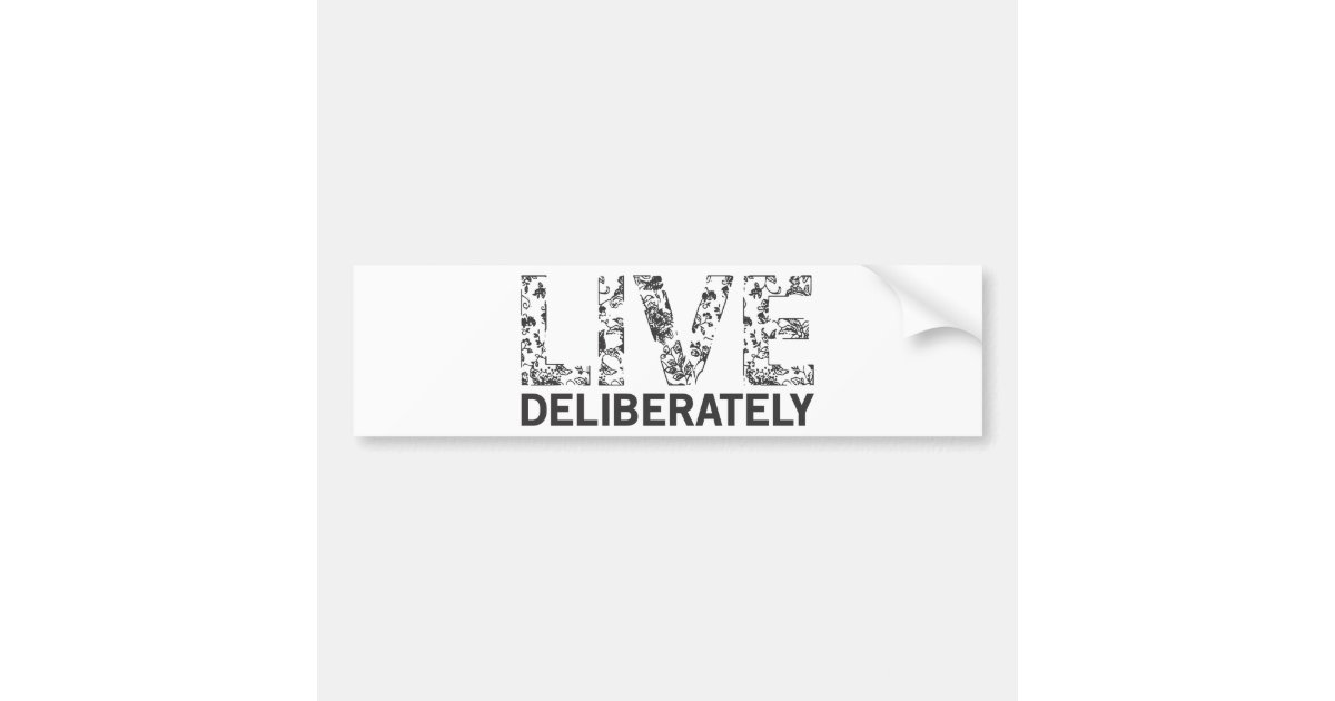 Live Deliberately Bumper Sticker | Zazzle