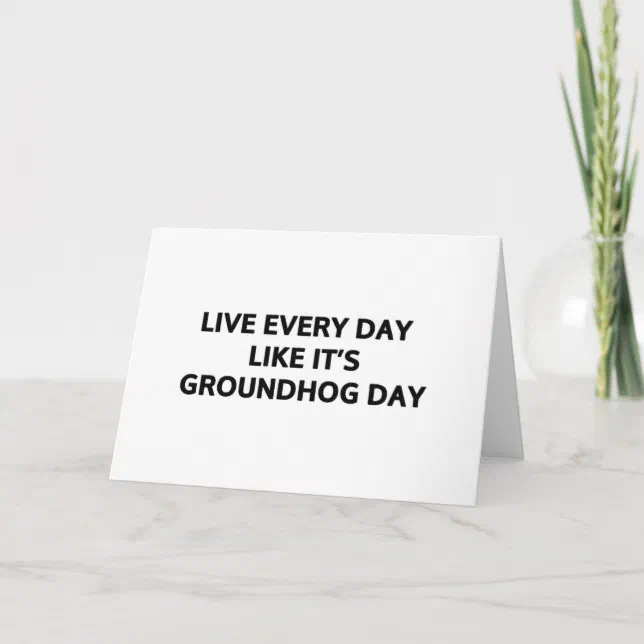 Live every day like it's Groundhog Day Card | Zazzle