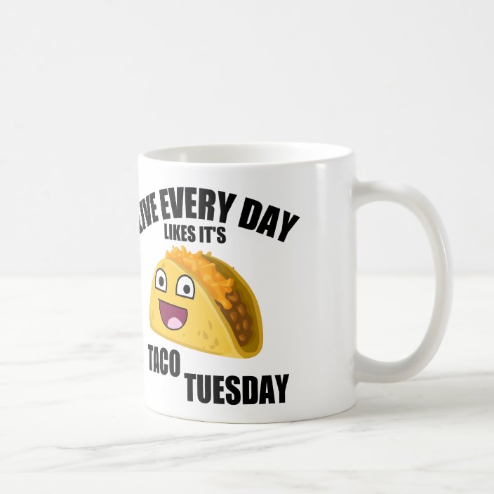 LIVE EVERY DAY LIKE IT'S TACO TUESDAY COFFEE MUG | Zazzle.com