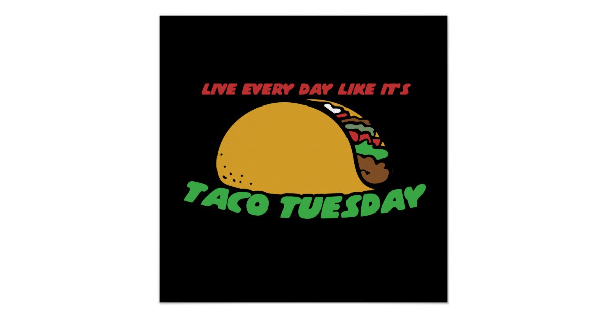 Live Every Day Like Its Taco Tuesday Poster Zazzle