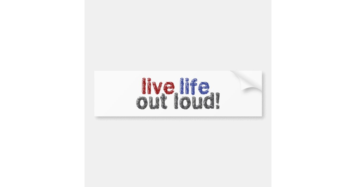 Live Life Out Loud Bumper Sticker | Zazzle