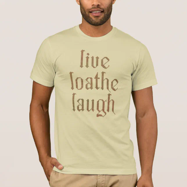 Live Loathe laugh T-Shirt | Zazzle