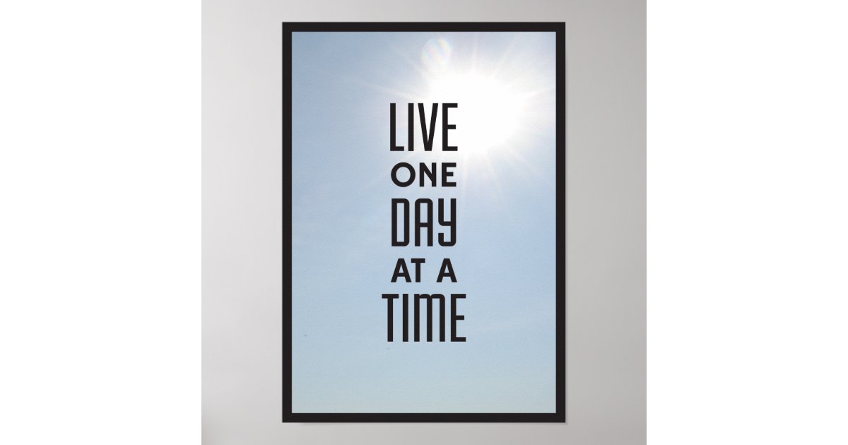 Live one day at a time poster | Zazzle