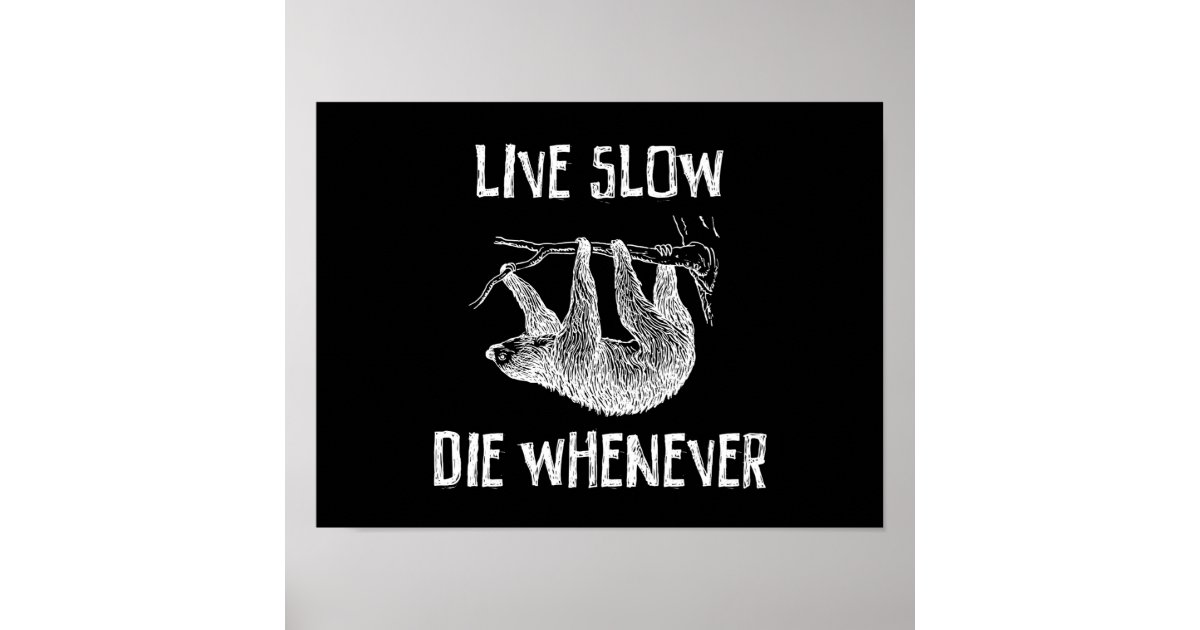 Live Slow, Die Whenever Poster | Zazzle